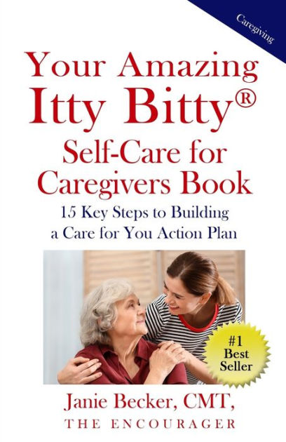 Your Amazing Itty Bitty® Self-Care for Caregivers Book: 15 Key Steps to ...