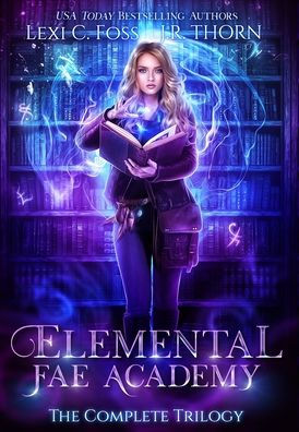 Elemental Fae Academy: The Complete Trilogy by Lexi C. Foss, J R Thorn ...