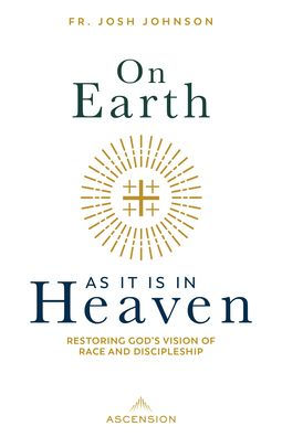 On Earth as It Is in Heaven: Restoring God's Vision of Race and ...
