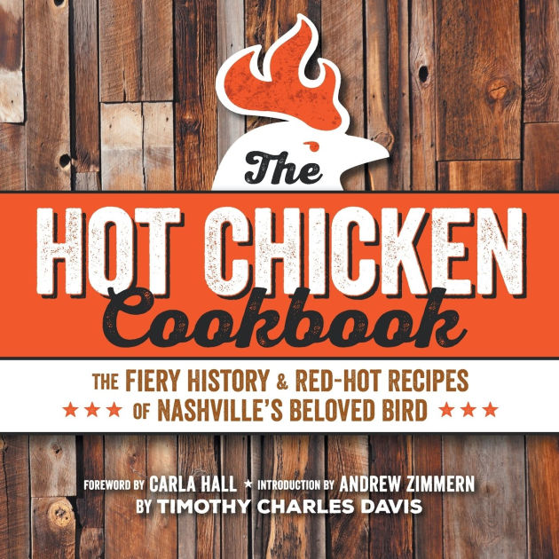 Hot Chicken Cookbook: The Fiery History & Red-Hot Recipes of Nashville ...
