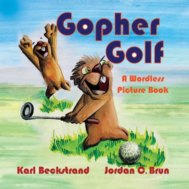 Gopher Golf: A Wordless Picture Book by Jordan C Brun, Karl Beckstrand ...