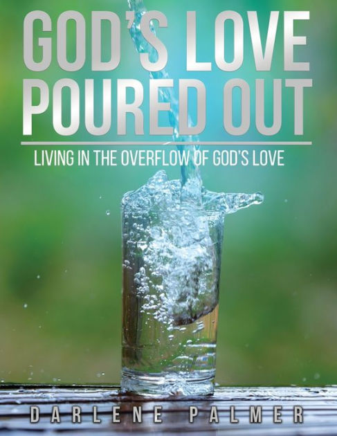 God's Love Poured Out: Living In The Overflow Of God's Love by Darlene ...