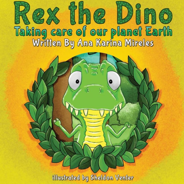 Rex the Dino: Taking Care of Our Planet Earth by Ana Karina Mireles ...