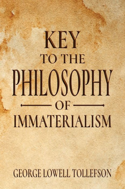 Key to the Philosophy of Immaterialism by George Lowell Tollefson ...