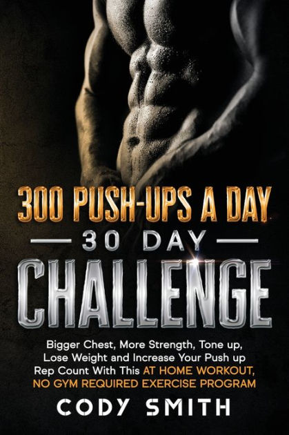 300 Push-Ups a Day 30 Day Challenge: Bigger Chest, More Strength, Tone ...