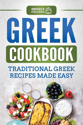Greek Cookbook: Traditional Greek Recipes Made Easy by Grizzly ...