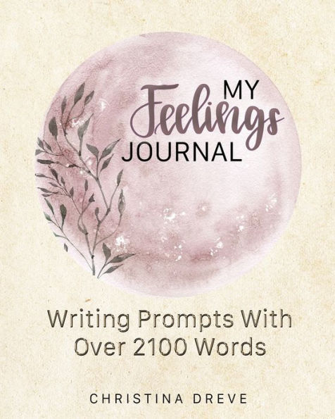 My Feelings Journal: Writing Prompts With Over 2100 Emotion Words by ...