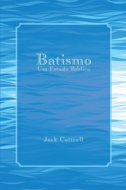Batismo: Um Estudo Bíblico by Jack Cottrell, Paperback | Barnes & Noble®