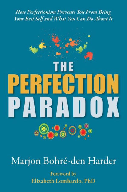The Perfection Paradox: How Perfectionism Prevents You From Being Your ...