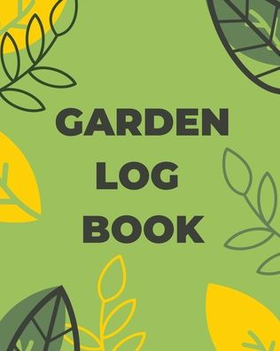 Garden Log Book: Gardening Planner, Planting Notebook, Plant Log ...