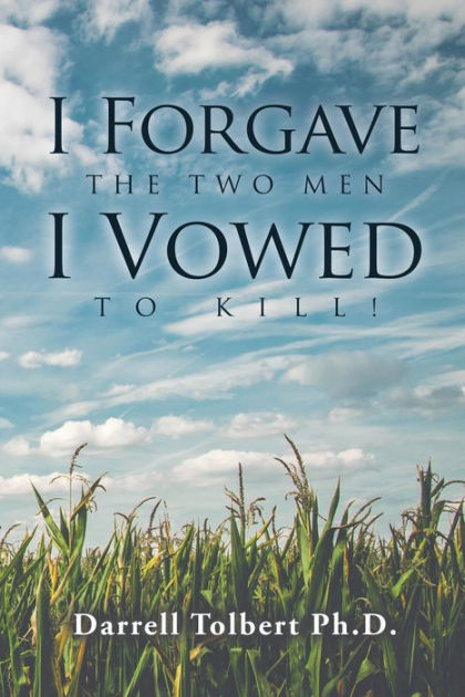 I Forgave the Two Men I Vowed to Kill! by Darrell Tolbert Ph. D ...