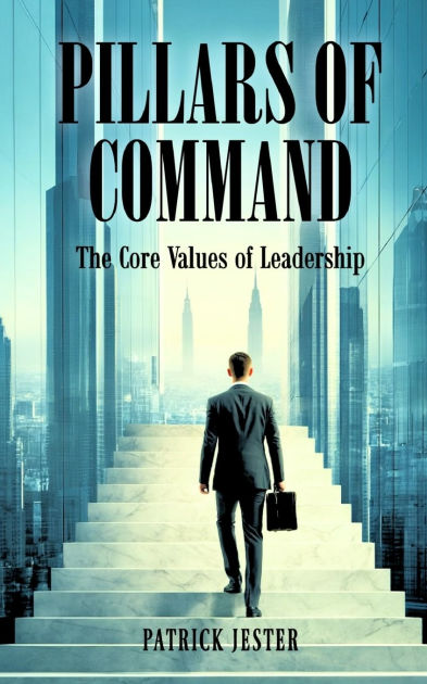 Pillars of Command: The Core Values of Leadership by Patrick Jester ...