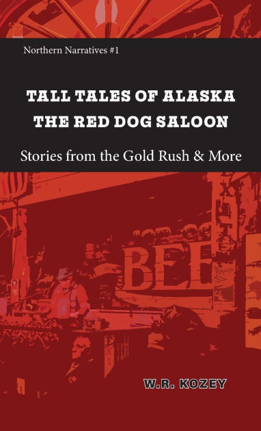 Tall Tales of Alaska The Red Dog Saloon: Stories from Gold Rush Days ...