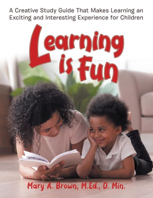 Learning Is Fun: A Creative Study Guide That Makes Learning an Exciting ...