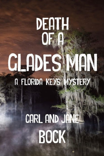 Death Of A Glades Man-A Florida Keys Mystery by Carl Bock, Jane Bock ...