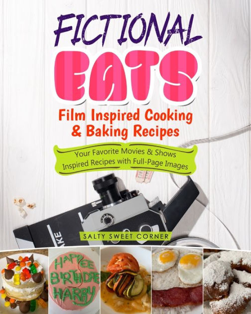 Fictional Eats Film Inspired Cooking & Baking Recipes: Your Favorite ...