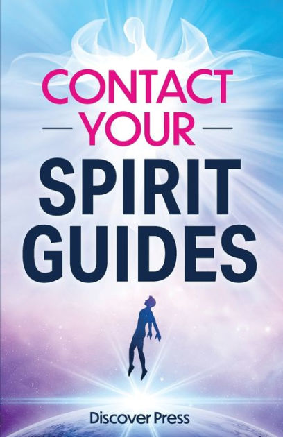 Contact Your Spirit Guides: How to Become a Medium, Connect with the ...