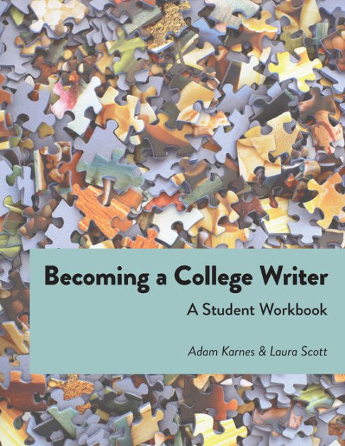 Becoming a College Writer: A Student Workbook by Adam Karnes, Laura ...