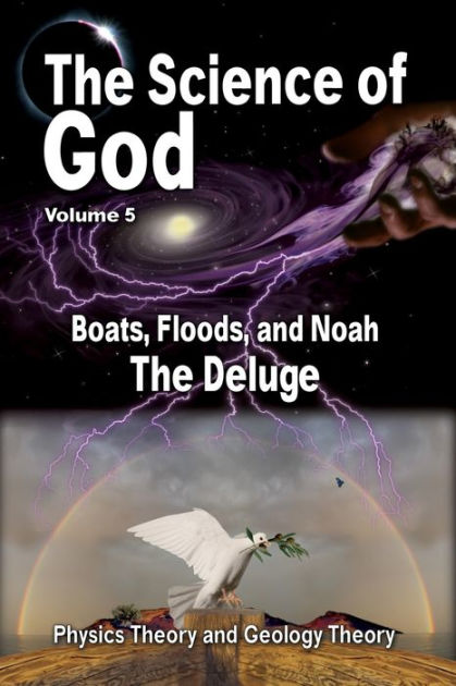 The Science Of God Volume 5: Boats, Floods, and Noah - The Deluge by R ...