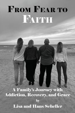 From Fear to Faith A Family's Journey with Addiction by Lisa Scheller ...