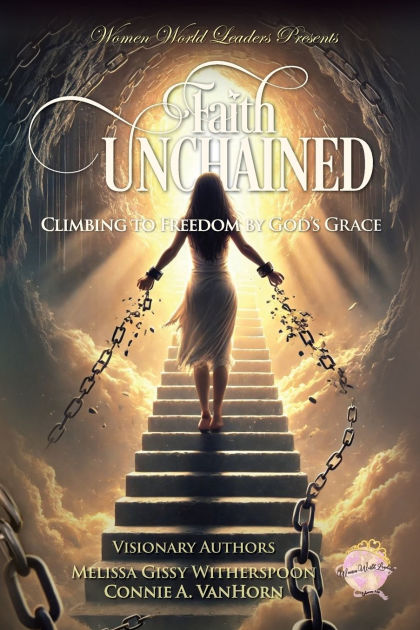 Faith Unchained: Climbing to Freedom by God's Grace by Melissa Gissy ...
