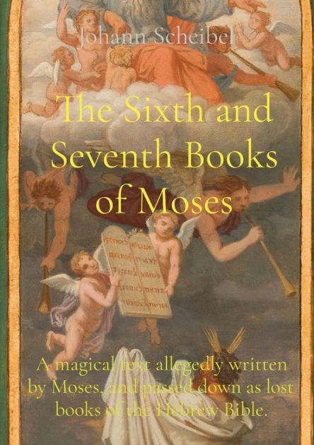 The Sixth and Seventh Books of Moses: A magical text allegedly written ...