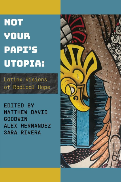 Not Your Papi's Utopia: Latinx Visions of Radical Hope by Matthew David ...