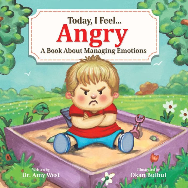 Today, I Feel Angry: A Book About Managing Emotions by Dr. Amy West ...