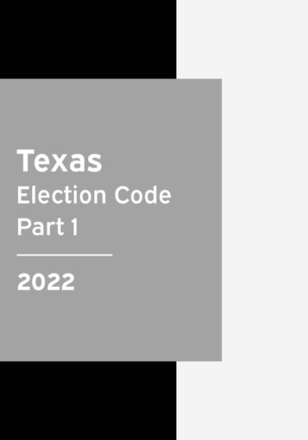 Texas Election Code 2022 Part 1: Texas Statutes by Texas Legislature ...