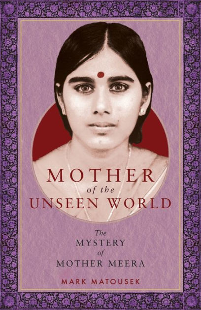 Mother of the Unseen World: The Mystery of Mother Meera by Mark ...