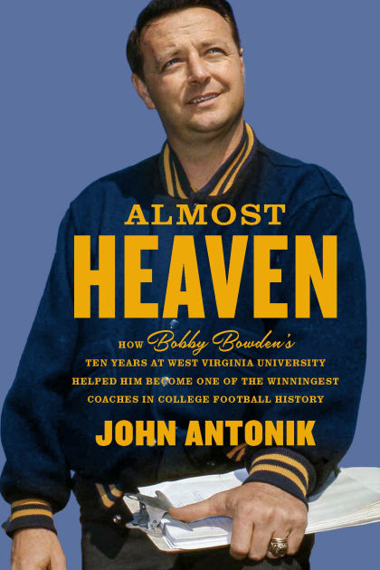Almost Heaven: How Bobby Bowden's Ten Years at West Virginia University ...
