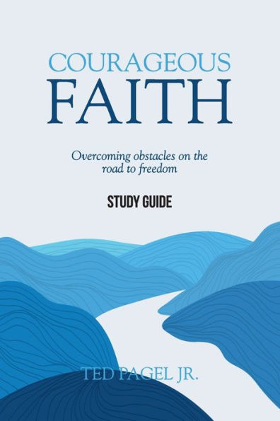 Courageous Faith Study Guide: Overcoming obstacles on the road to ...