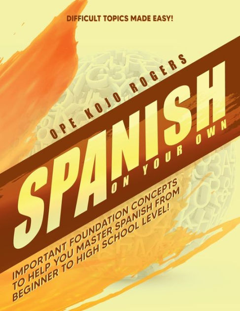 Spanish On Your Own: Important Foundation Concepts To Help You Master ...