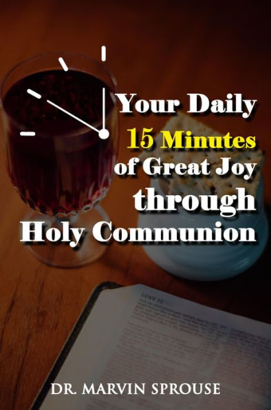 Your Daily 15 Minutes of Great Joy Through Holy Communion by Dr. Marvin ...