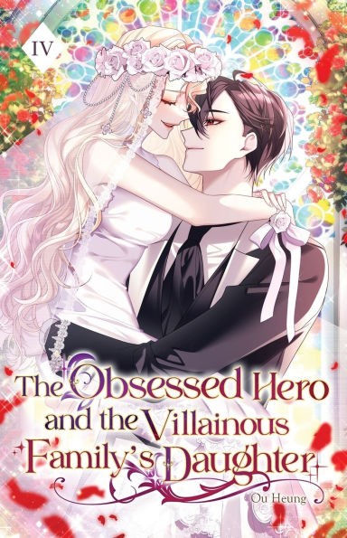 The Obsessed Hero and the Villainous Family's Daughter: Volume IV ...