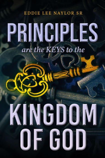 Principles Are The Keys To The Kingdom Of God by Eddie Lee Naylor Sr ...