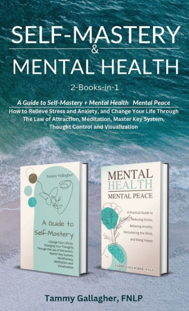 Self Mastery and Mental Health 2-Books-in-1: How to Relieve Stress and ...