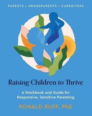 Raising Children to Thrive: A Workbook and Guide for Responsive ...