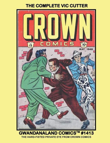 The Complete Vic Cutter: Gwandanaland Comics #1413 -- Golden Age Gritty Stories from Crown ...