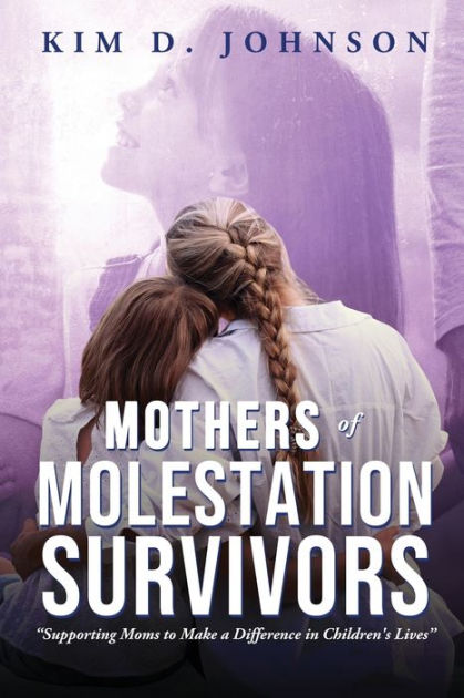 Mothers of Molestation Survivors: Supporting Moms to Make a Difference ...