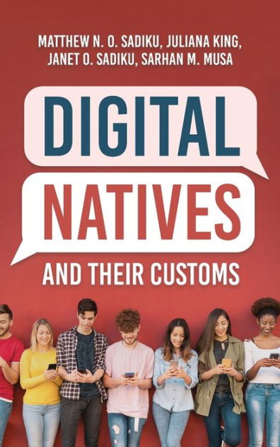 Digital Natives and Their Customs by Matthew N O Sadiku, Janet O Sadiku ...