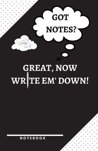 Got Notes? Great, Now Write Em' down! a Notebook to Help You Remember ...