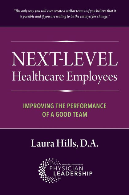 Next-Level Healthcare Employees: Improving the Performance of a Good ...