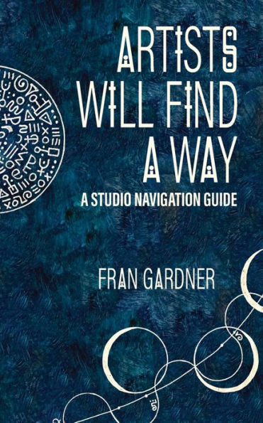 Artist Will Find a Way: A Studio Navigation Guide by Fran Gardner, Paperback | Barnes & Noble®