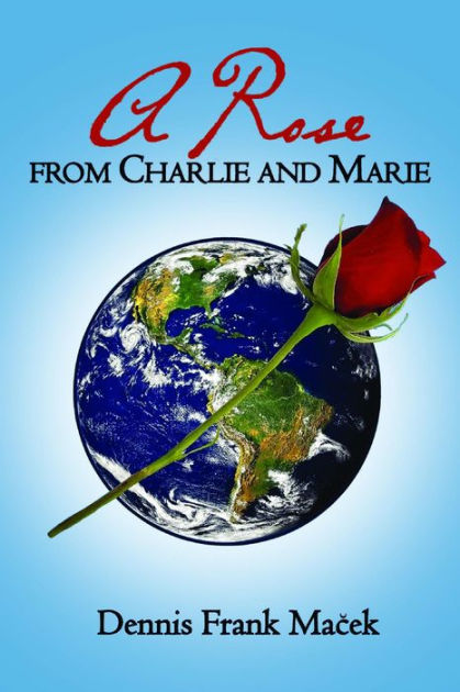 A Rose From Charlie and Marie by Dennis Frank Macek | eBook | Barnes ...