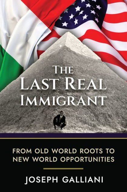 The Last Real Immigrant: From Old World Roots To New World ...