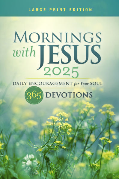 Mornings with Jesus 2025 Large Print: Daily Encouragement for Your Soul ...