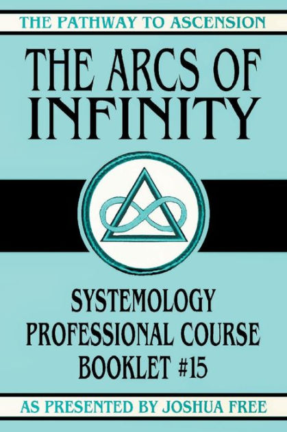 The Arcs of Infinity: Systemology Professional Course Booklet #15 by ...