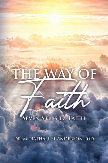 The Way of Faith: Seven Steps To Faith by Dr. M. Nathaniel Anderson Phd ...