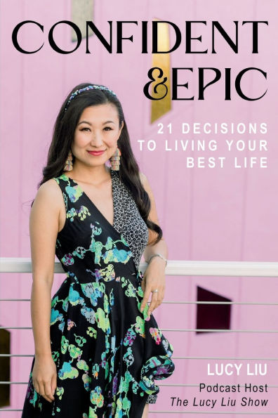 Confident & Epic: 21 Decisions To Living Your Best Life by Lucy Liu ...